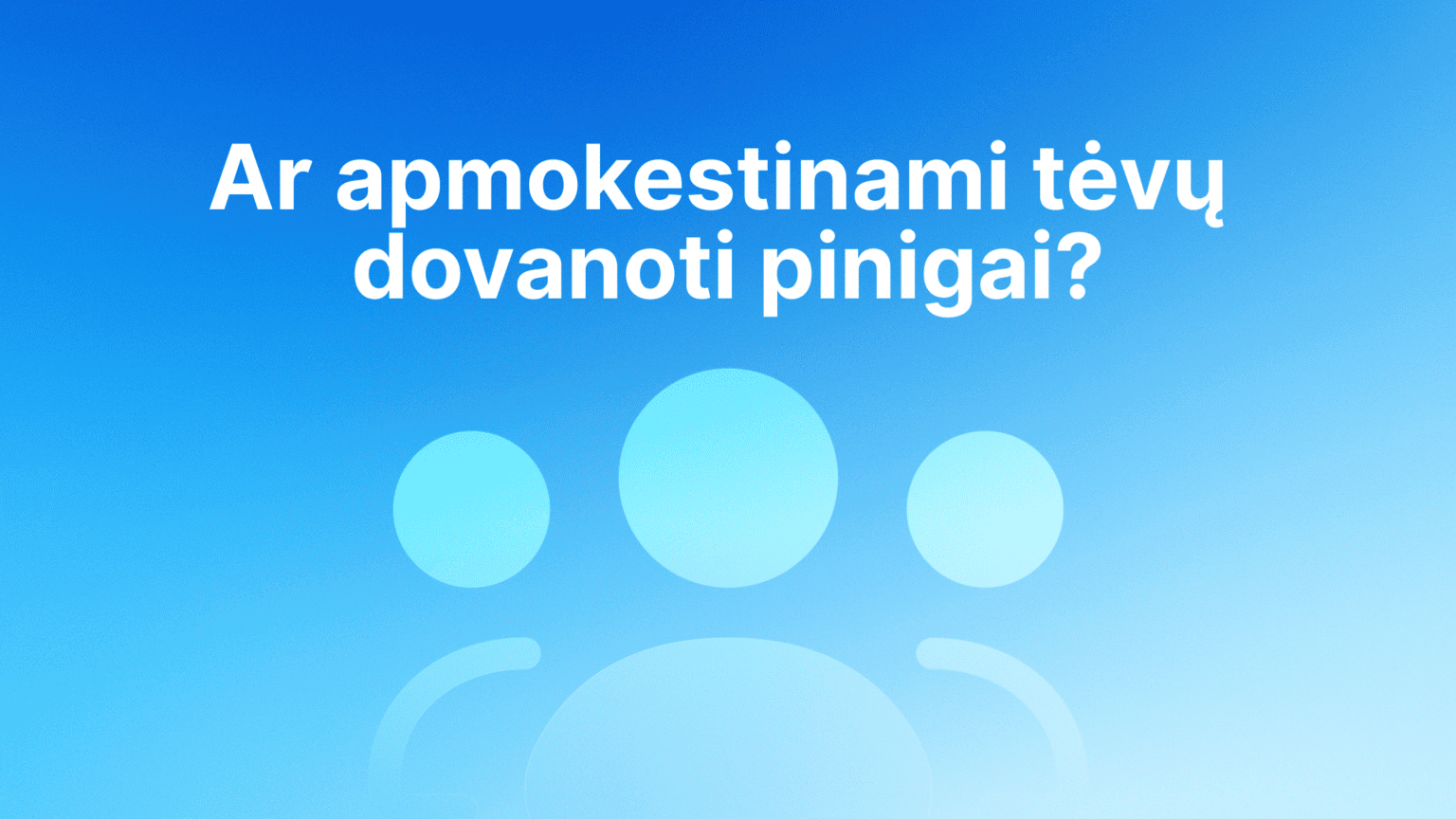 Ar apmokestinami tėvų dovanoti pinigai? | Sąskaita123